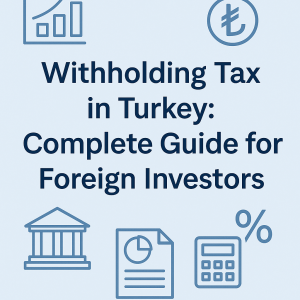 Withholding Tax in Turkey: Complete Guide for Foreign Investors